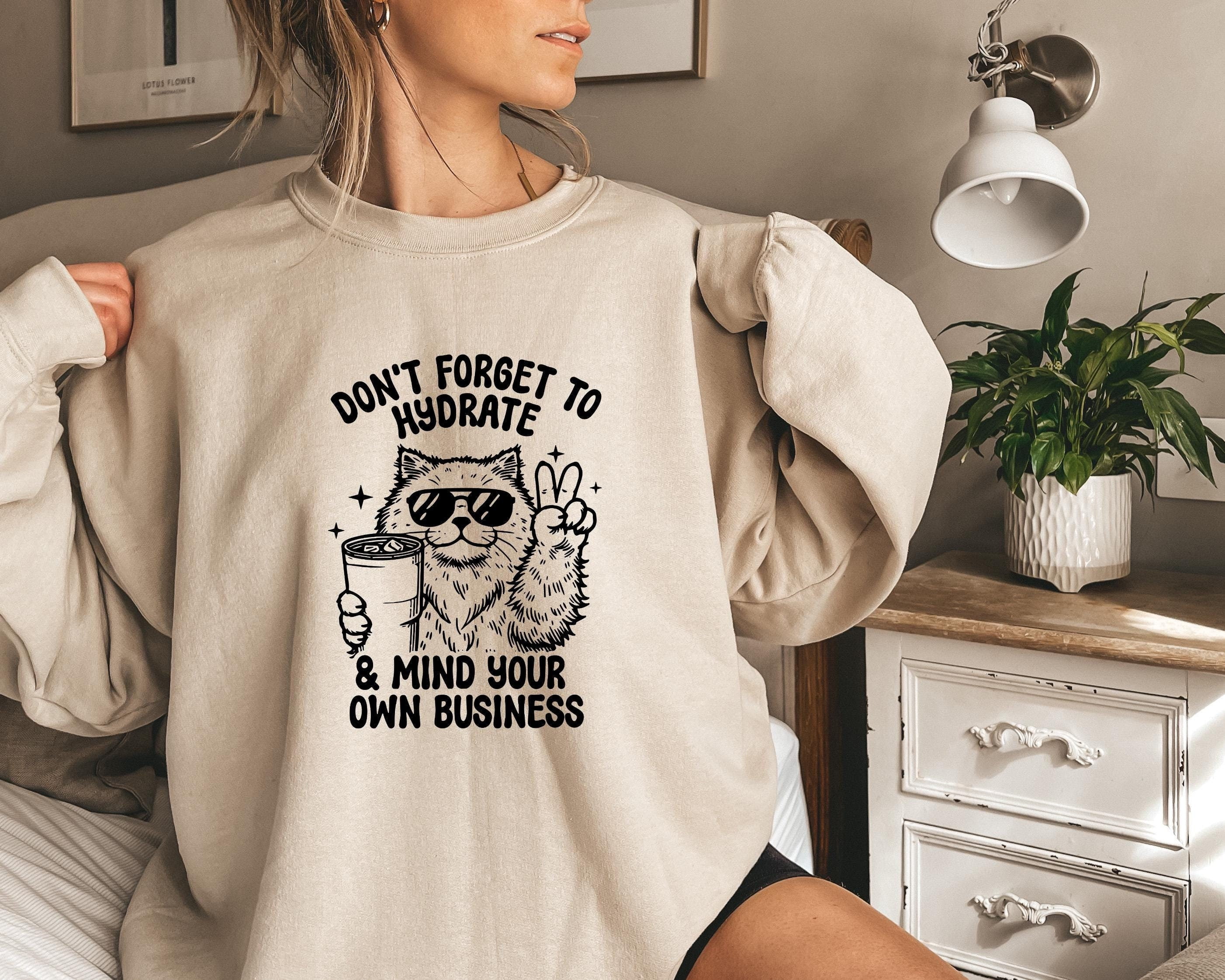 Dont Forget to Hydrate and Mind Your Business T-Shirt, Funny Saying T ...