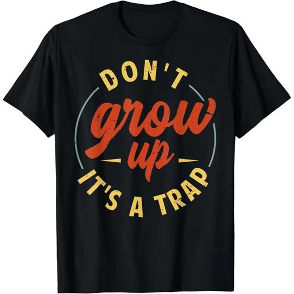 Dont Grow Up Its A Trap Funny Saying Quote Meme Gift Humor Unisex T ...