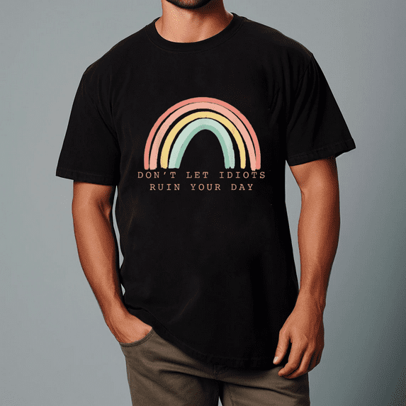 Dont Let Idiots Ruin Your Day Funny Rainbow Quote up to Size 5XL Unisex ...
