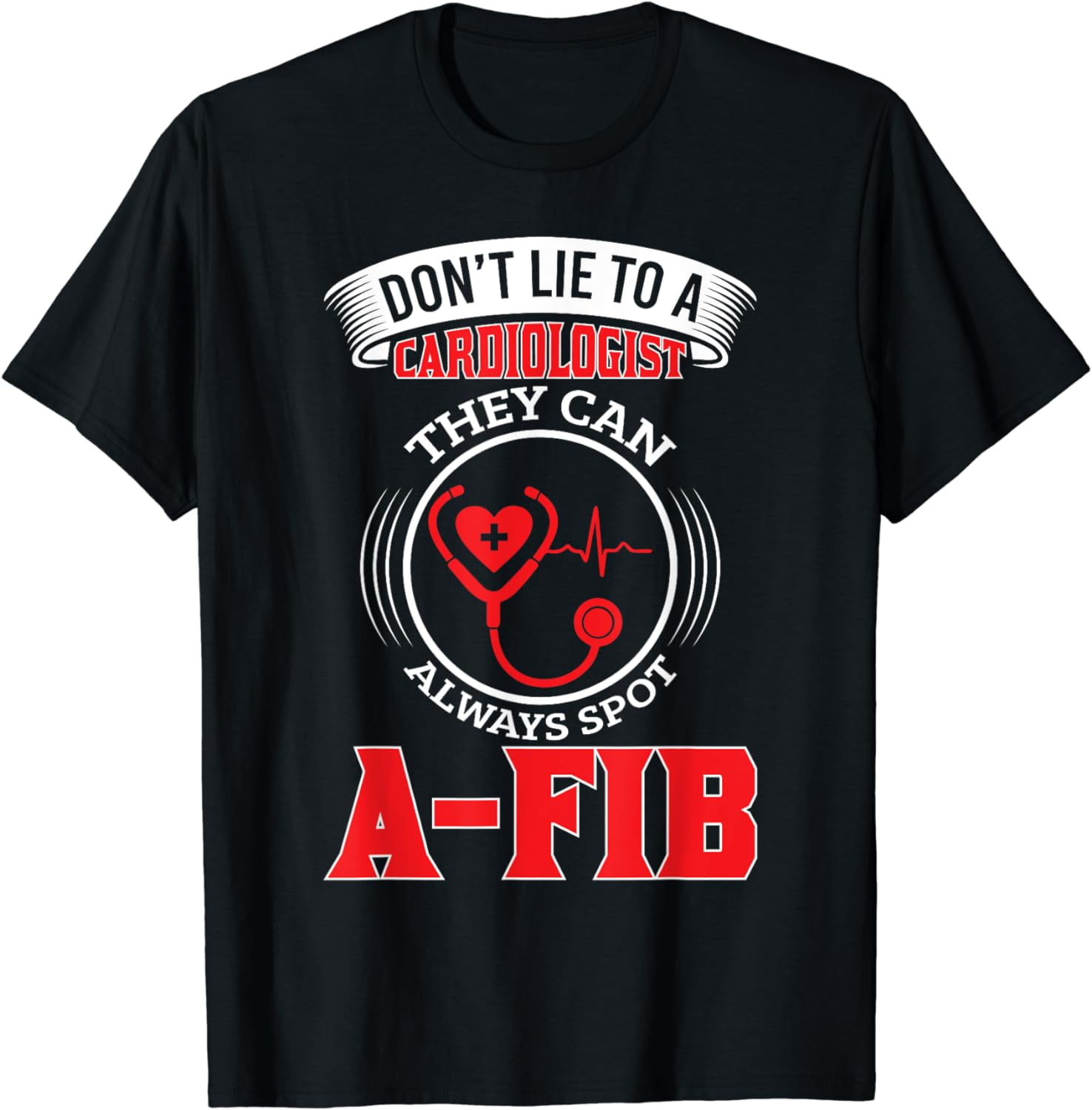 Dont Lie To A Cardiologist Spot A-FIB Funny Cardiology Pun T-Shirt ...