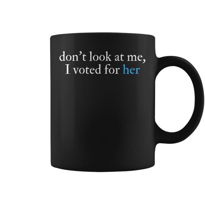 Dont Look At Me I Voted For Her Coffee Mugs - Walmart.com