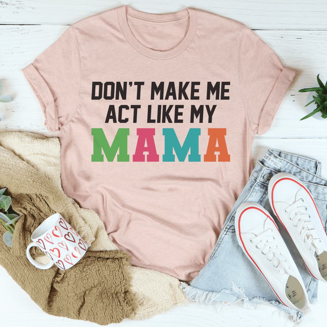 Dont Make Me Act Like My Mama Tee Peachy Sunday T-Shirt - Walmart.com