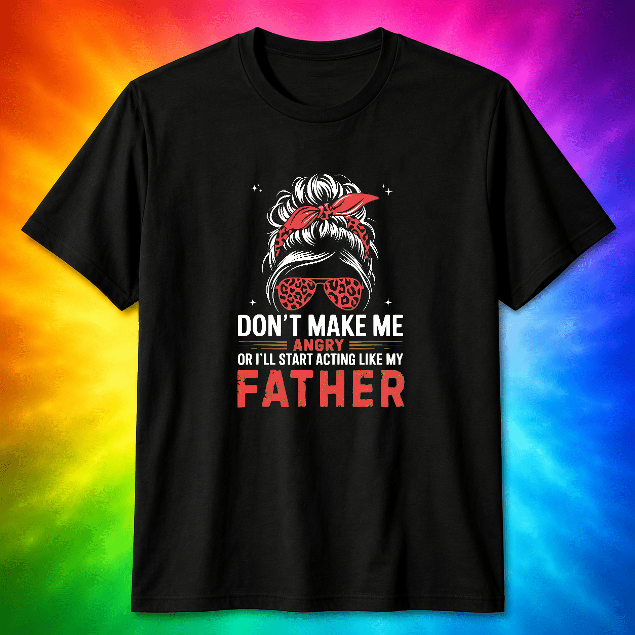 Dont Make Me Angry Acting Like My Father Sarcastic Parent Humor Unisex ...