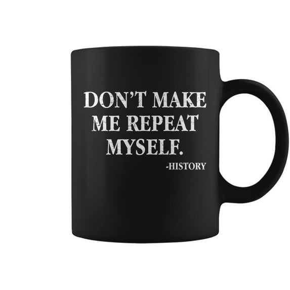 Dont Make Me Repeat Myself History Graphic Design Printed Ca - Walmart.com