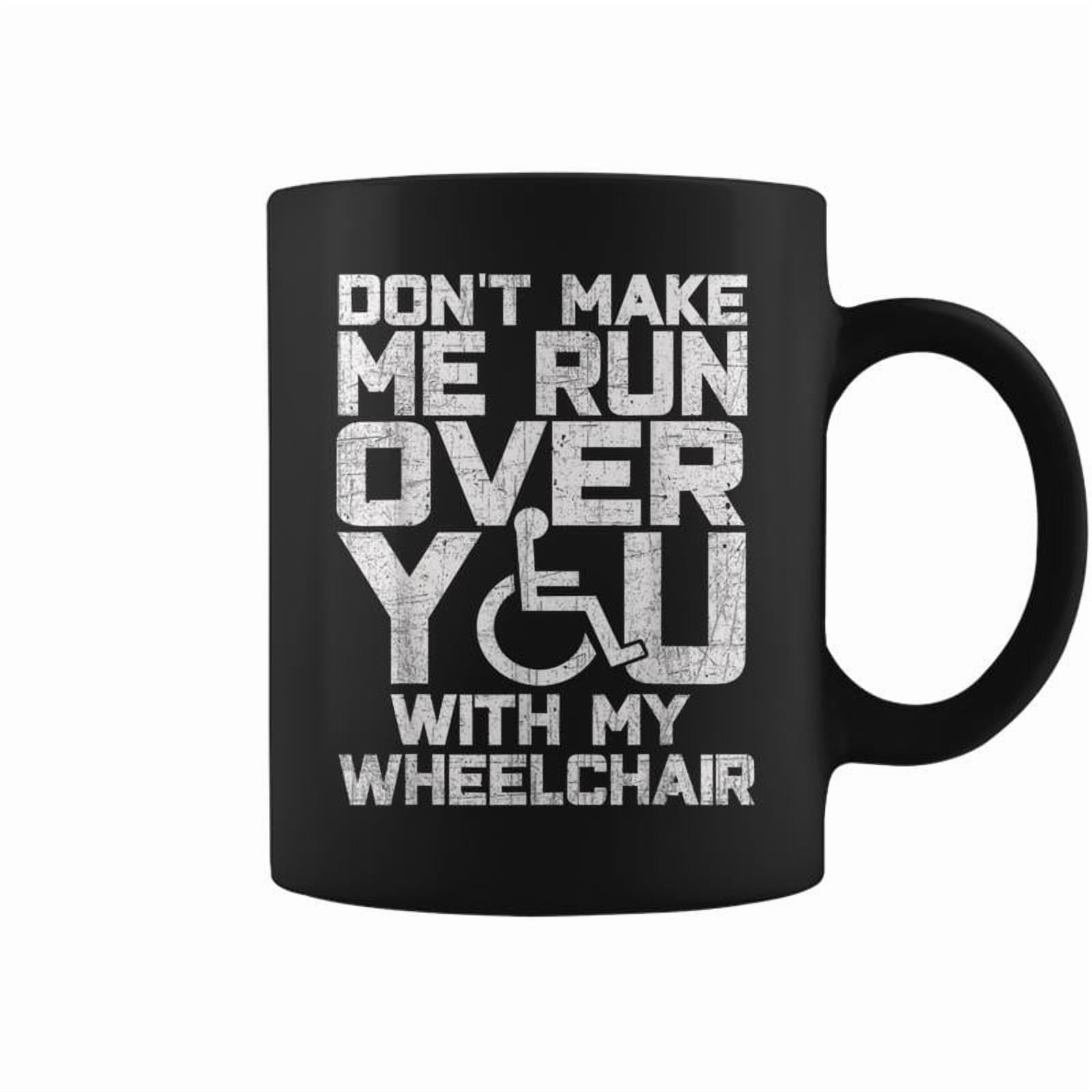 Dont Make Me Run Over You With My Wheelchair Coffee Mugs - Walmart.com