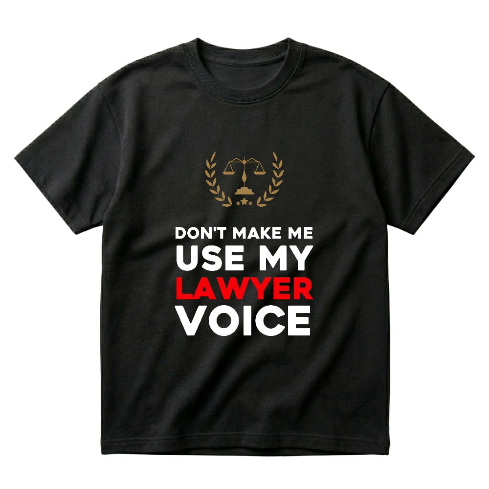 Dont Make Me Use My Lawyer Voice Funny Lawyer Gift Noun T-Shirt ...