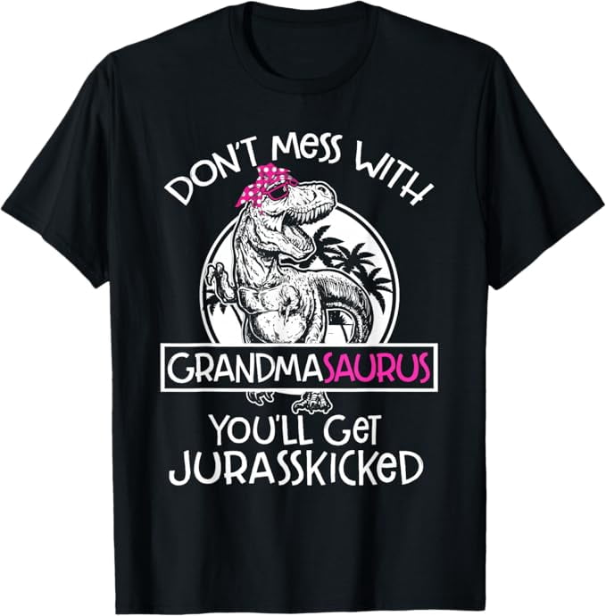 Dont Mess with Grandmasaurus You'll Get Jurasskicked T-Shirt with Funny ...