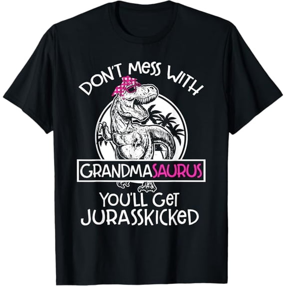 Dont Mess with Grandmasaurus You'll Get Jurasskicked T-Shirt with Funny ...