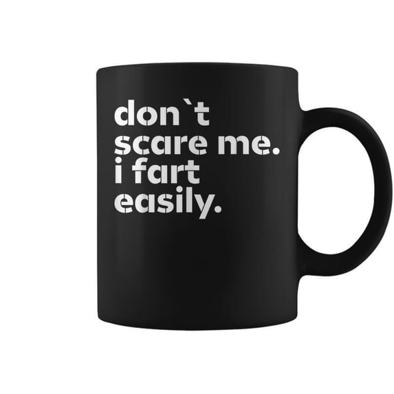 Dont Scare Me I Fart Easily Sarcastic Humor Hilarious Coffee Mugs ...