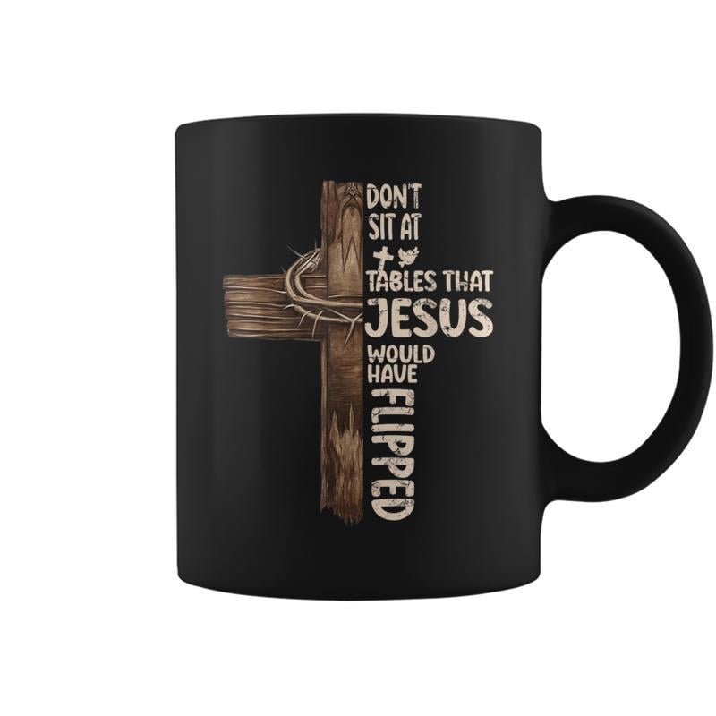 Dont Sit At Tables ThatJesus Would Have Flipped Coffee Mugs - Walmart.com