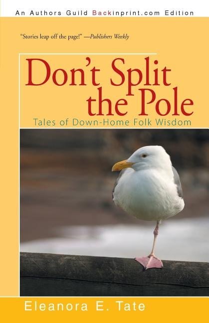 Dont Split the Pole: Tales of Down-Home Folk Wisdom Paperback Eleanora ...