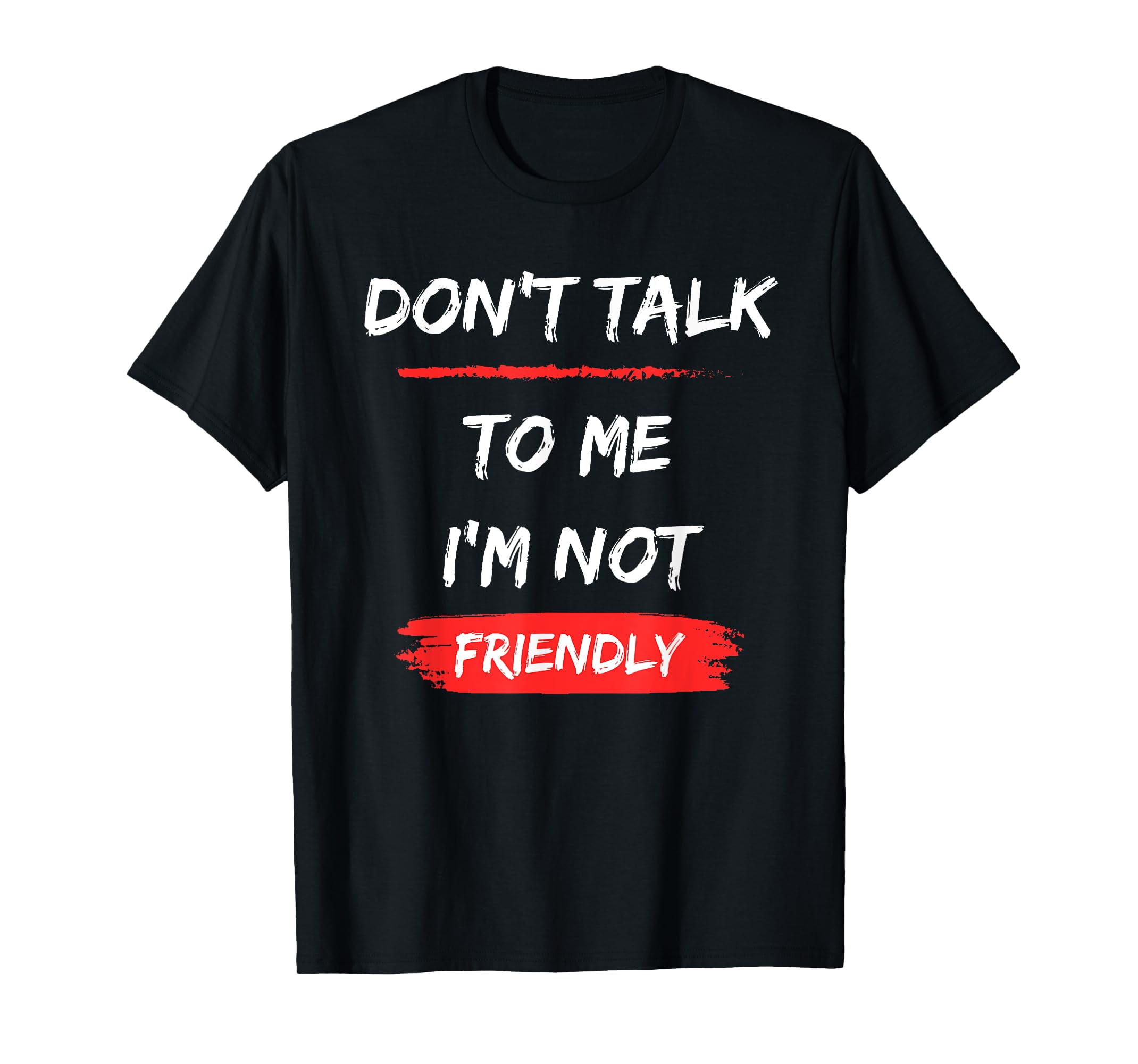 Dont Talk To Me I'M Not Friendly - Funny Sarcastic Graphic T-Shirt ...
