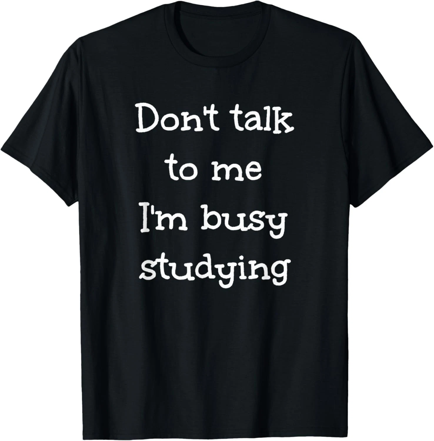 Dont Talk To Me Im Busy Studying Funny Student Slogan Art Unisex T ...