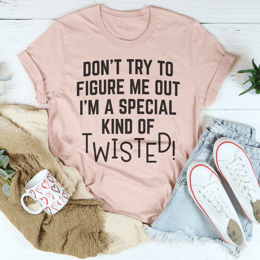 Dont Try To Figure Me Out Im A Special Kind Of Twisted Tee Mauve S ...