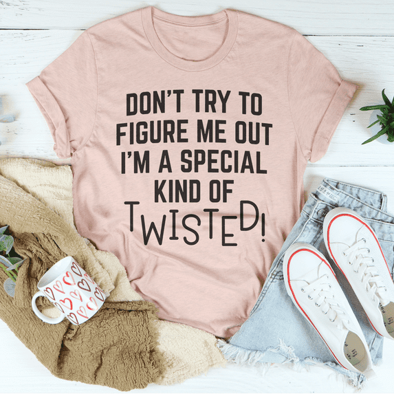 Dont Try To Figure Me Out Im A Special Kind Of Twisted Tee Mauve S ...