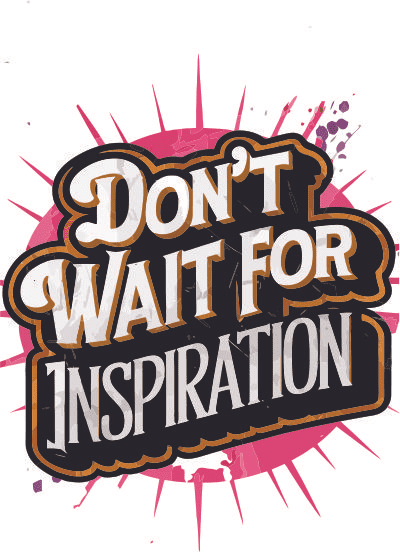 Dont Wait for Inspiration Quote Positive Life Motivation Inspiration ...