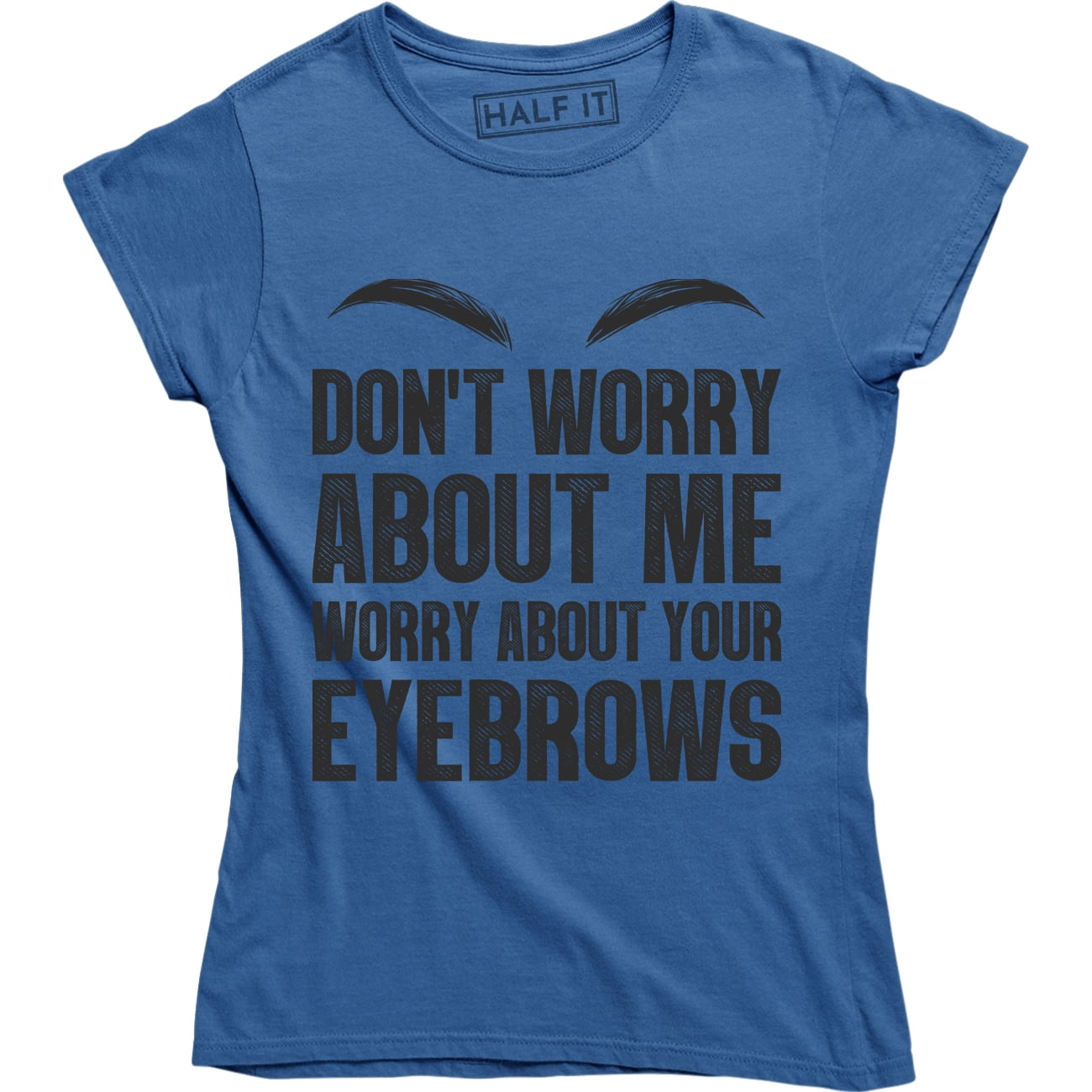 Dont Worry About Me Worry About Your Eyebrows Funny Make Up Quote T ...