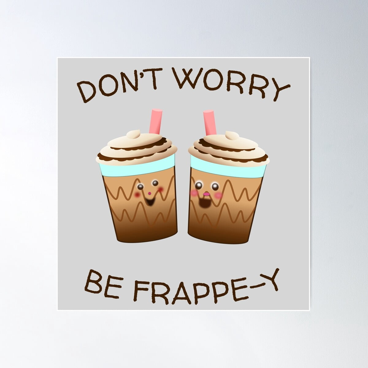 Dont Worry, Be Frappe-Y Poster Wall Art, Modern Wall Decor For Living ...