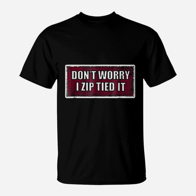 Dont Worry I Zip Tied It Funny Car Car Guy TShirt - Walmart.com