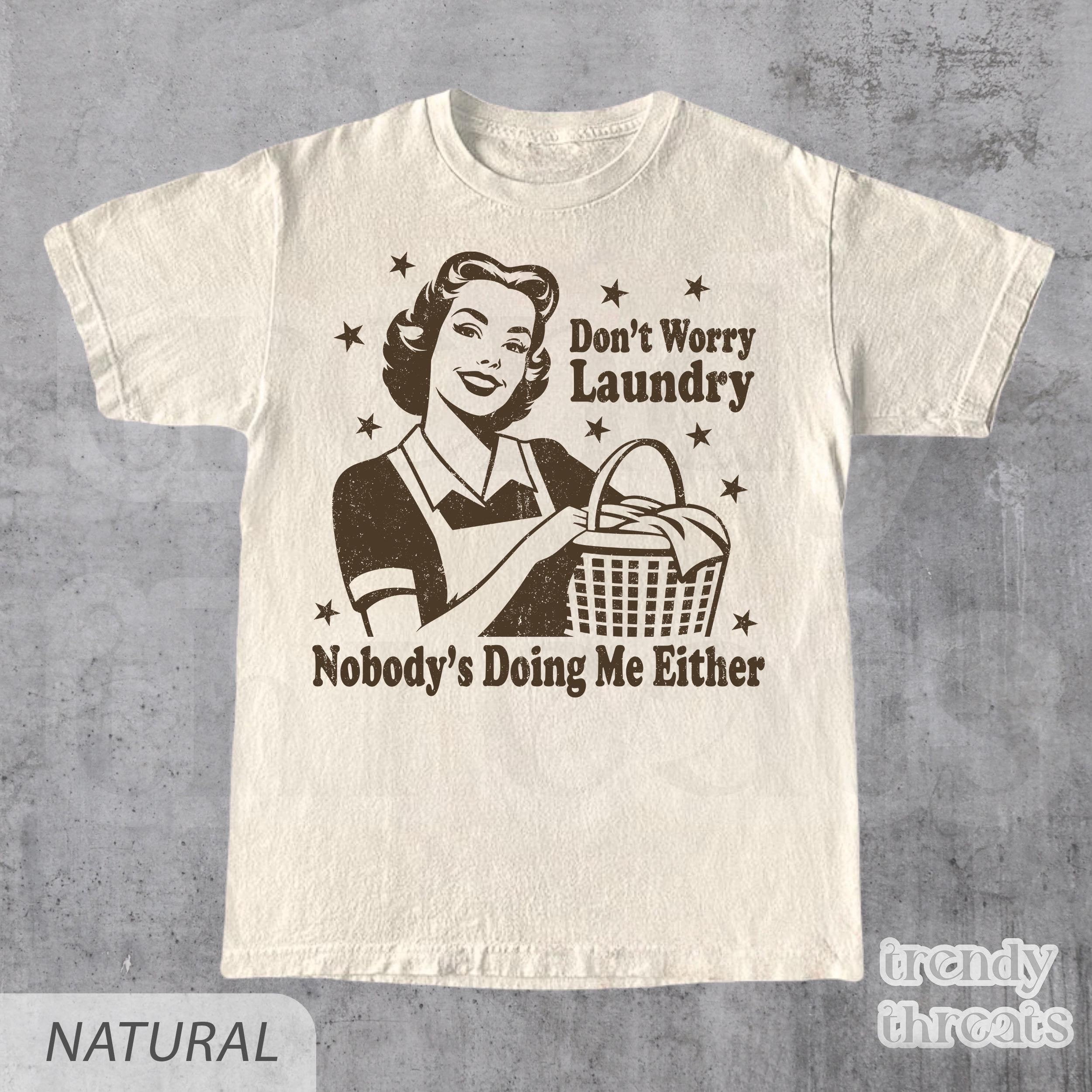 Dont Worry Laundry T-Shirt, Trendy Retro Housewife Funny Sarcastic ...