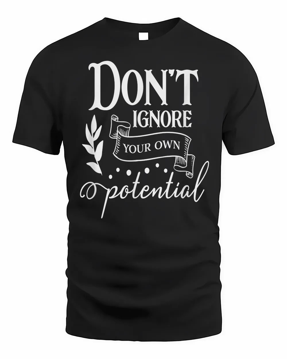 Dont ignore your own Potential Inspirational Words Shirt - Walmart.com