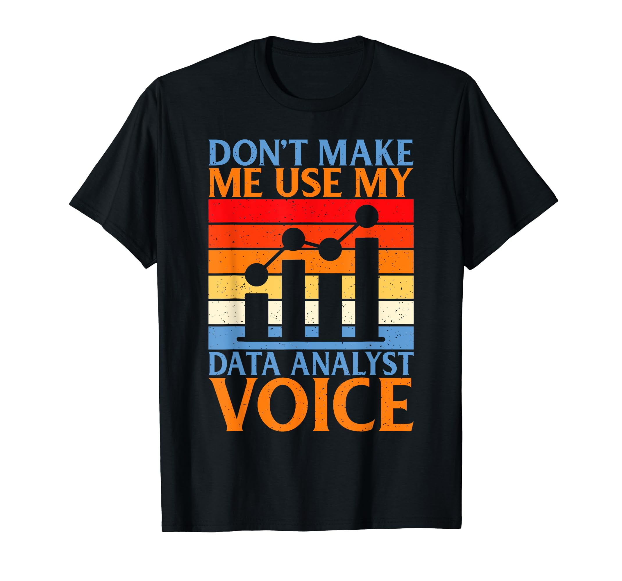 Dont Make Me Use My Data Analyst Voice Data Analyst T Shirt Walmart