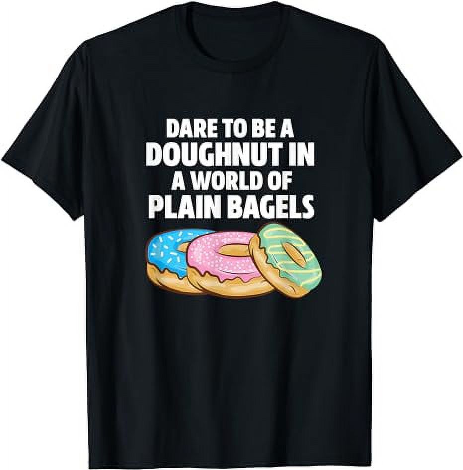 Donut Funny Dare To Be A Doughnut In A World Of Plain Bagels T-Shirt ...
