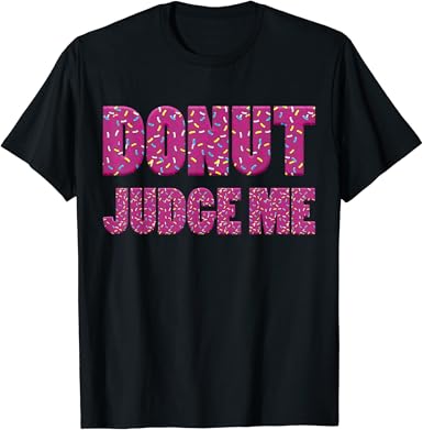 Donut Judge Me Doughnuts Saying Sweets Doughnut T-Shirt - Walmart.com