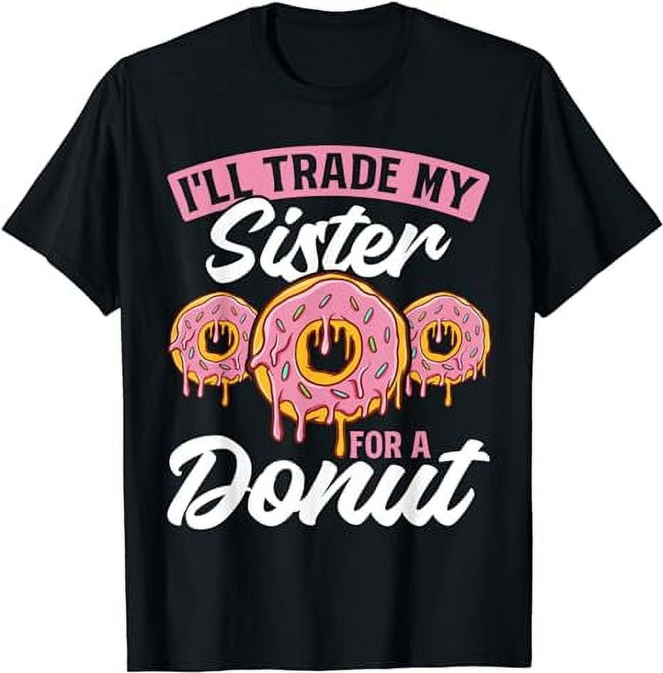 Donut Sweet Food - I'll Trade My Sister For A Donut T-Shirt - Walmart.com