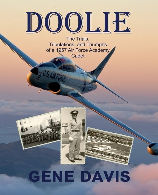 Doolie: The Trials, Tribulations, and Triumphs of an Air Force Academy ...