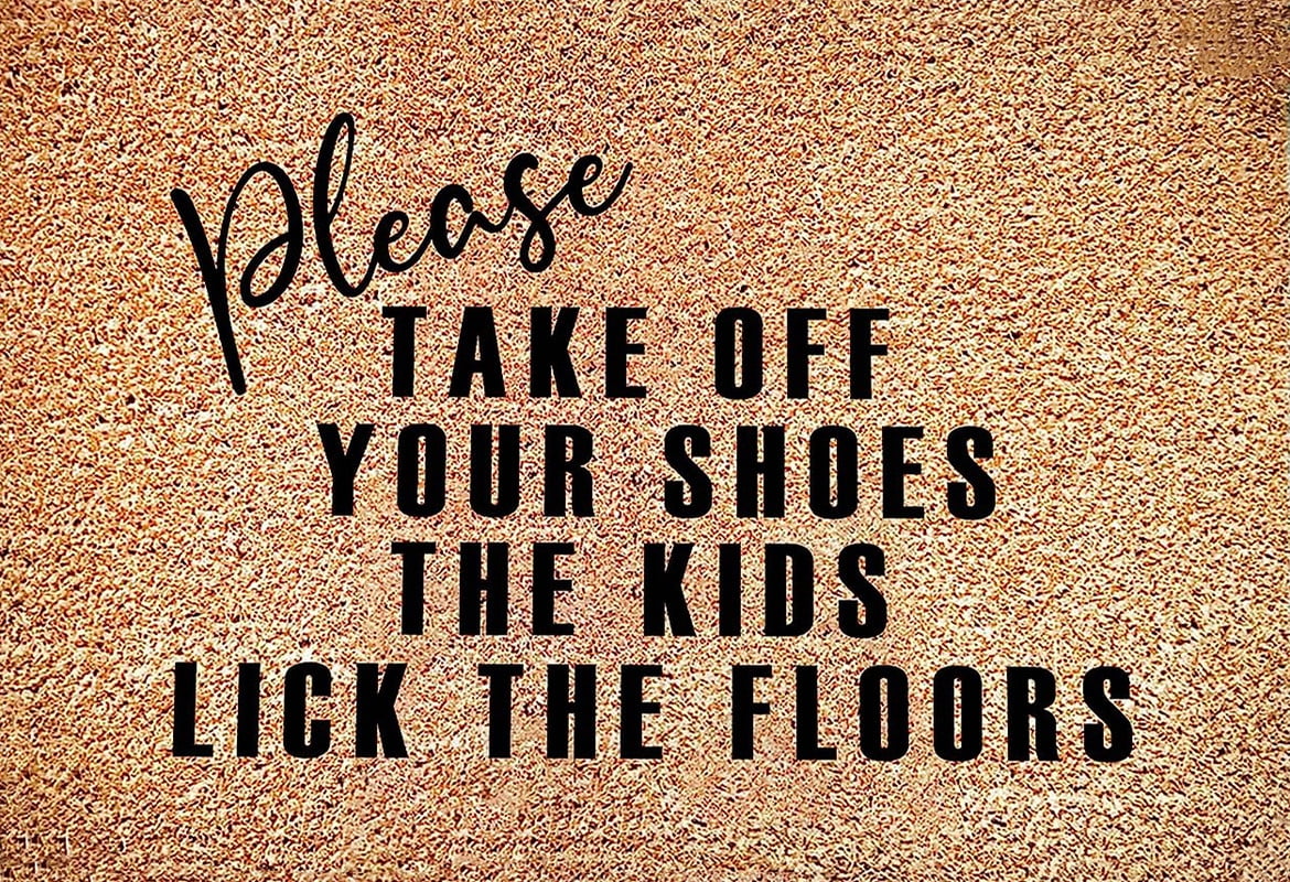 Doormat Welcome Please Take Off Your Shoes The Kids Lick The Floors ...