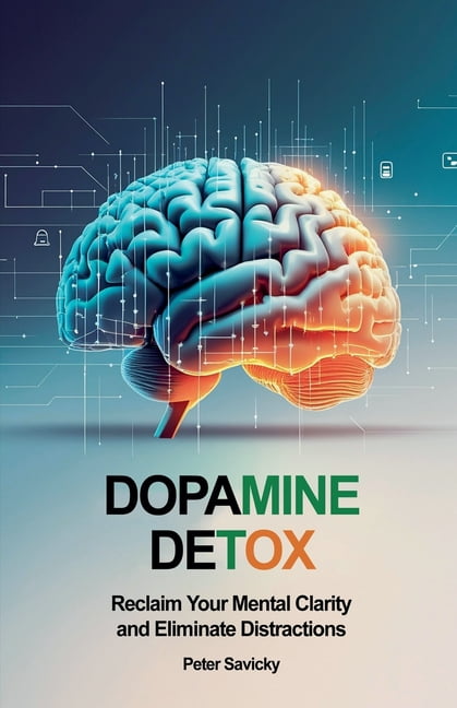 Dopamine Detox: Reclaim Your Mental Clarity and Eliminate Distractions ...