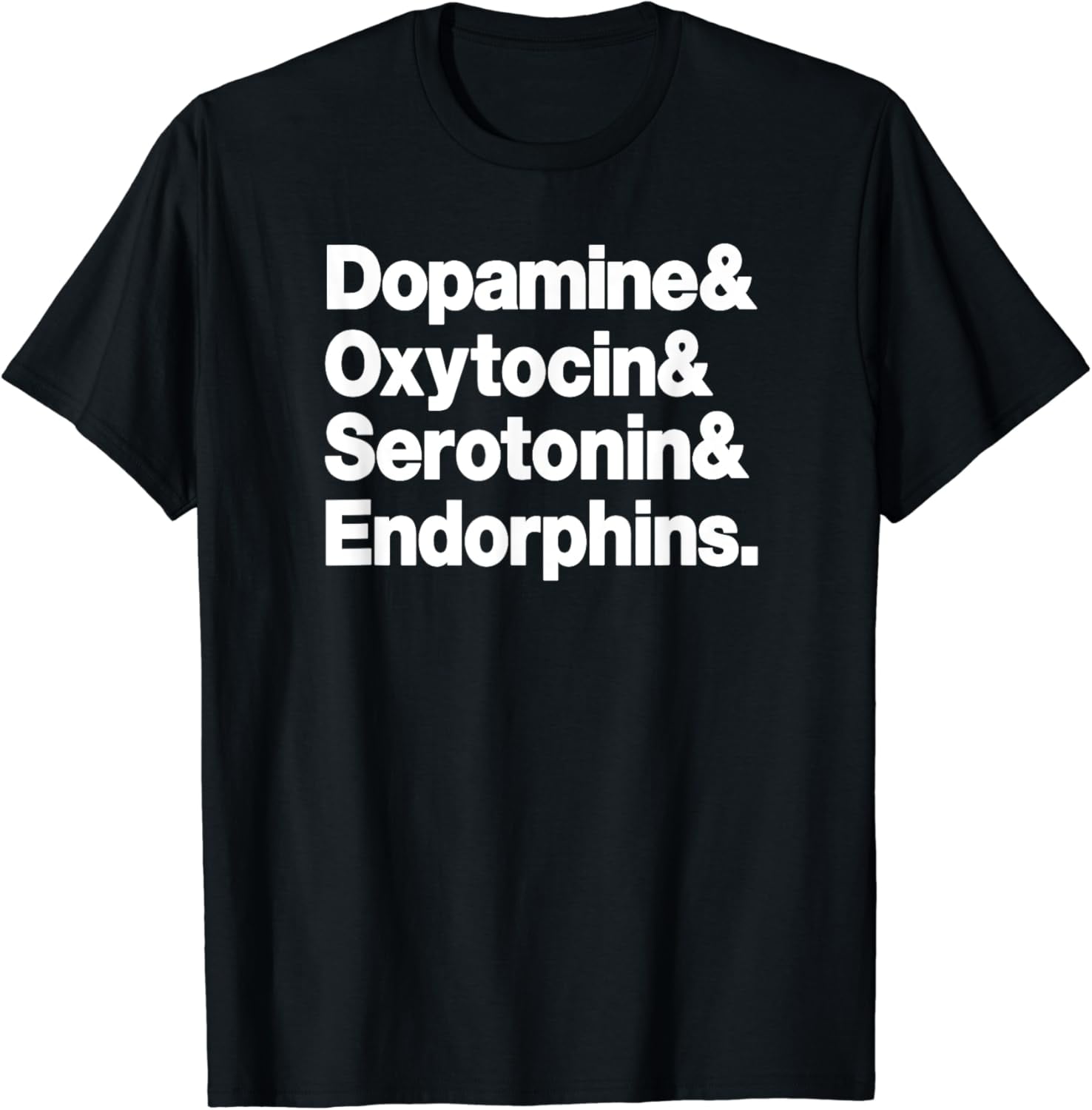 Dopamine & Oxytocin & Serotonin & Endorphins Funny Creative Graphic T ...