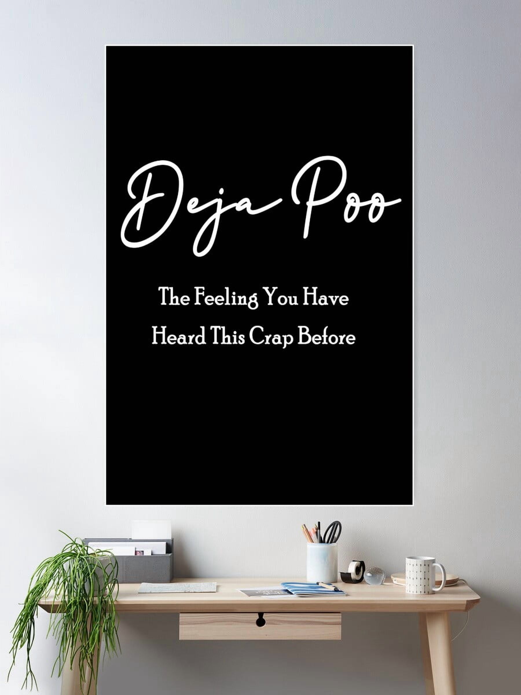 Dopaprint UNFRAMED PAPER POSTER Deja Poo The Feeling U Have Heard This ...