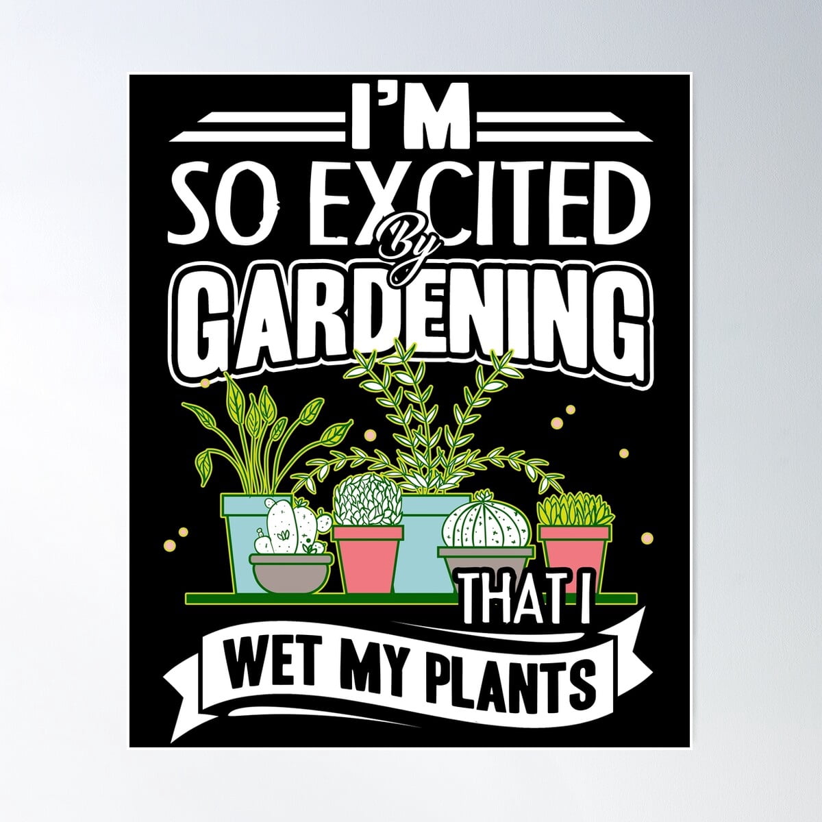 Dopaprint UNFRAMED PAPER POSTER Gardening - By Gardening I Wet My ...