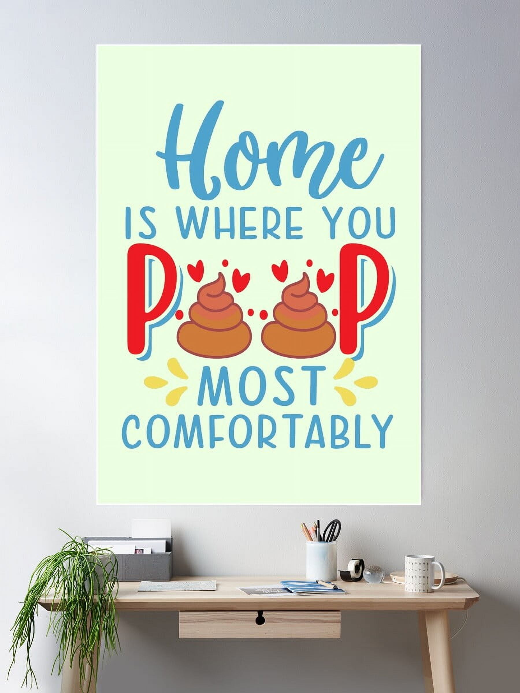 Dopaprint UNFRAMED PAPER POSTER Home Is Where You Poop Most Comfortably ...