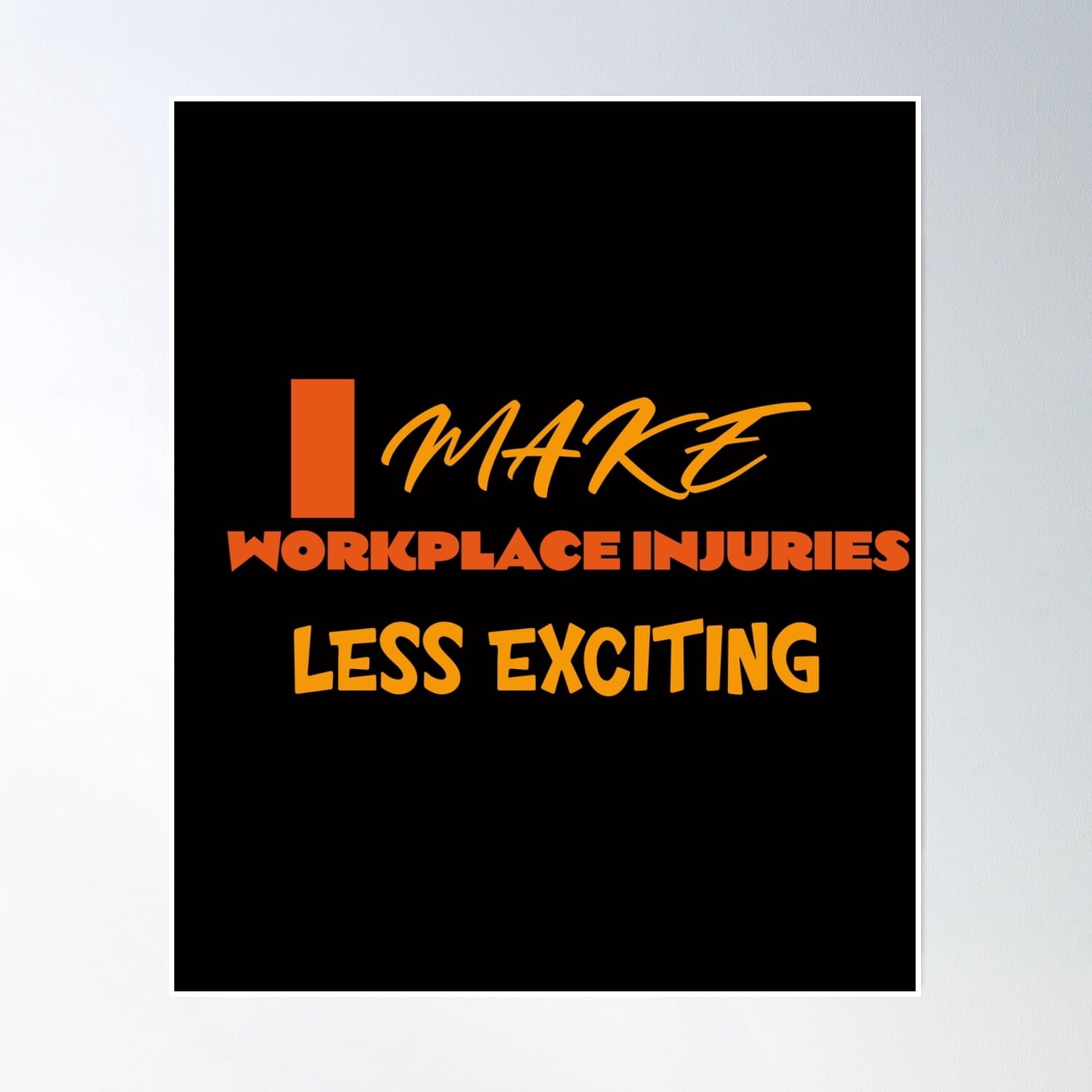 Dopaprint UNFRAMED PAPER POSTER I Make Workplace Injuries Less Exciting ...