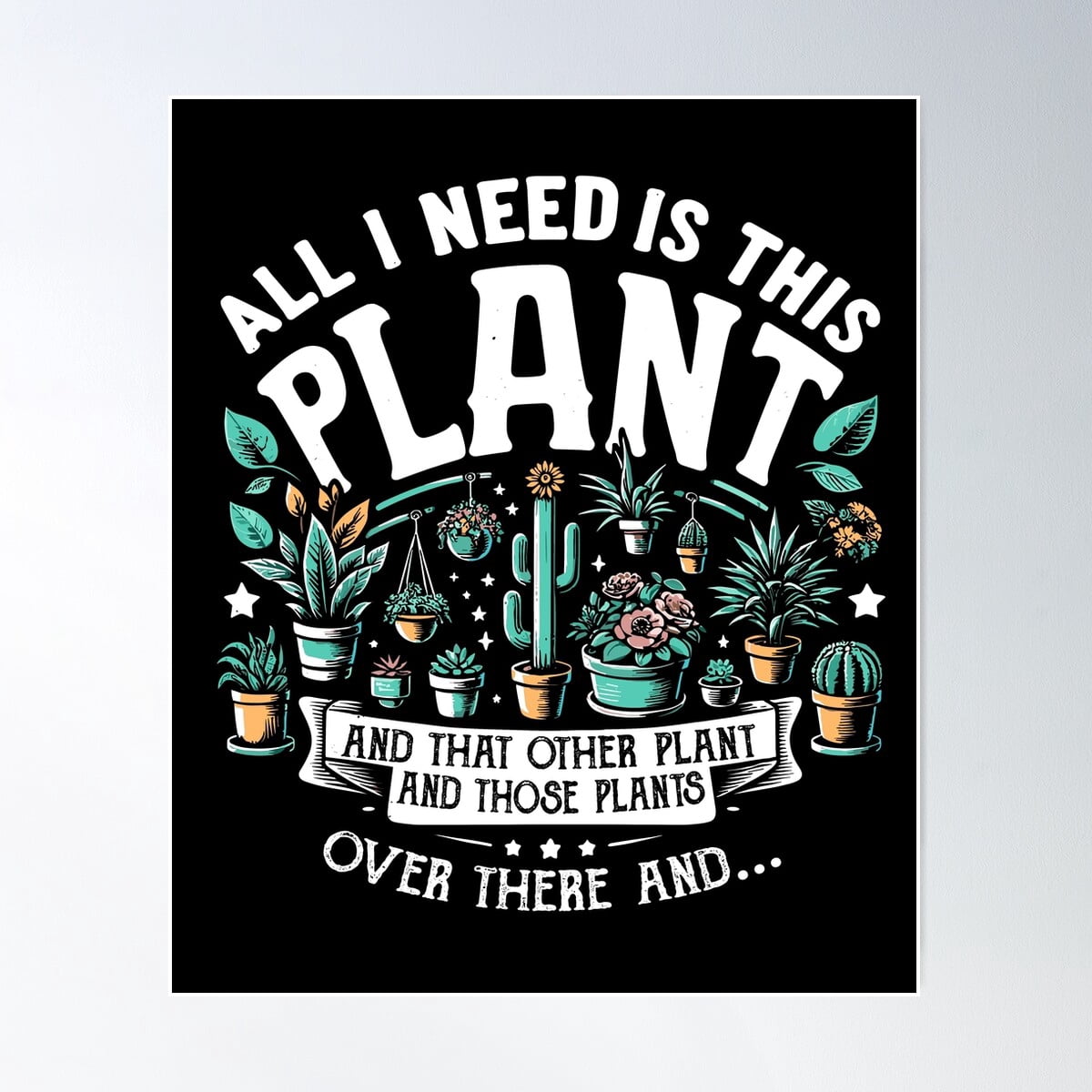 Dopaprint UNFRAMED PAPER POSTER All I Need Is This Plant Gardening ...