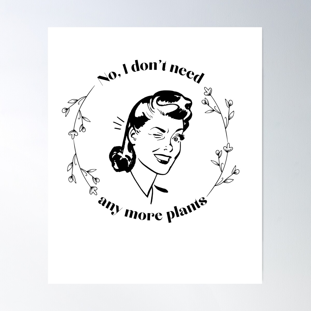Dopaprint UNFRAMED PAPER POSTER No, I Dont Need Any More Plants Funny ...