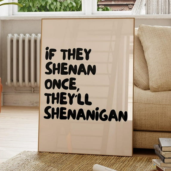 Dopaprint UNFRAMED PAPER POSTER If They Shenan Once They'Ll Shenanigan ...