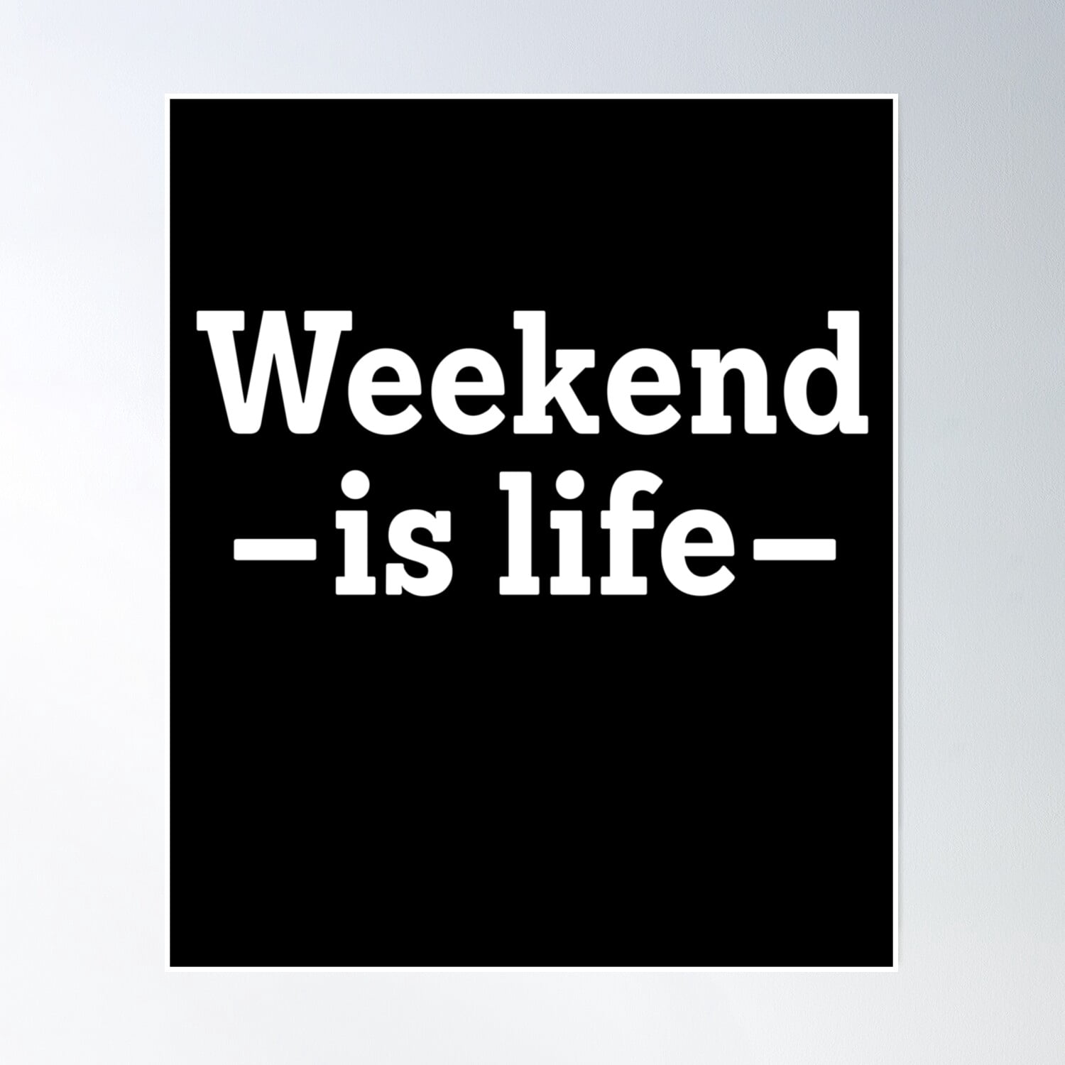 Dopaprint UNFRAMED PAPER POSTER Weekend Is Life Poster Wall Art, Modern ...