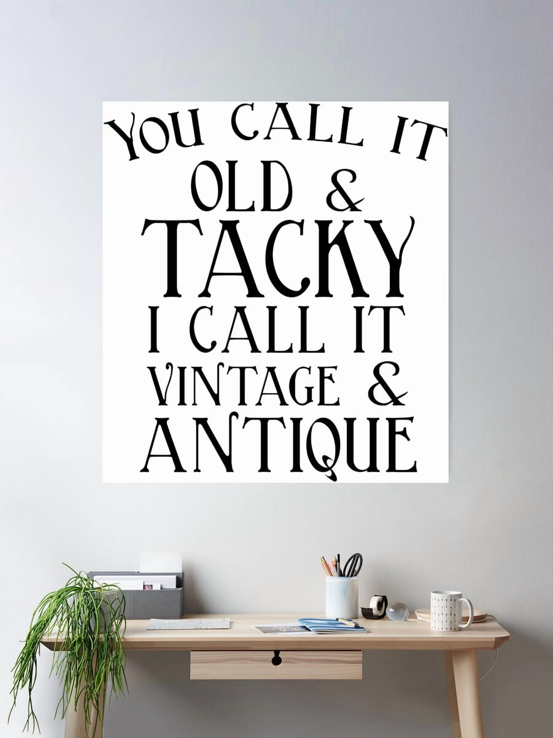 Dopaprint UNFRAMED PAPER POSTER You Call It Old & Tacky I Call It ...