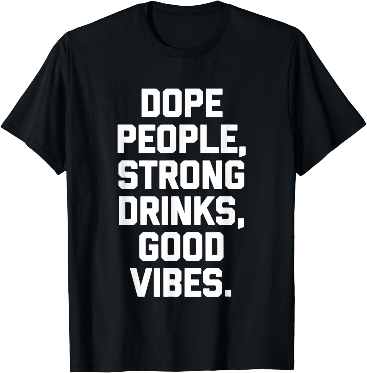 Dope People, Strong Drinks, Good Vibes T-Shirt funny saying T-Shirt ...