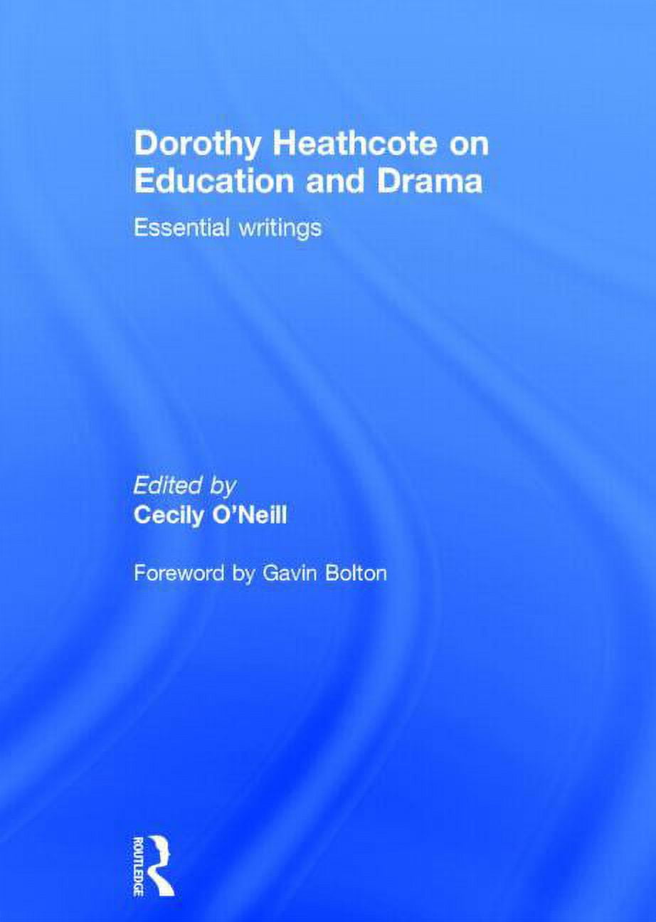 Dorothy Heathcote on Education and Drama: Essential Writings ...