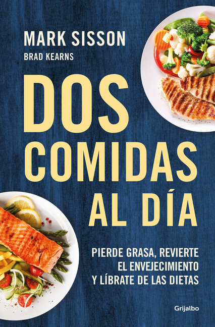 DOS Comidas Al Día: Pierde Grasa, Revierte El Envejecimiento Y Líbrate de Las Dietas/ Two Meals ...