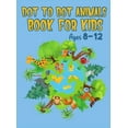 Dot to Dot Book Animals for Kids Ages 8-12 : Over 70 Challenging and ...