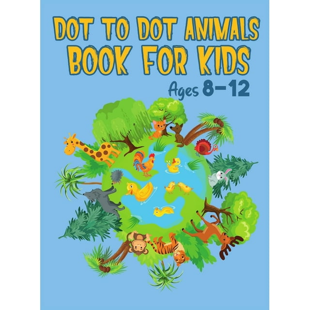 Dot to Dot Book Animals for Kids Ages 8-12 : Over 70 Challenging and ...