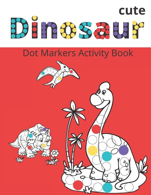 Dot Markers Activity Book: Cute Dinosaurs: BIG DOTS - Do A Dot Page a ...