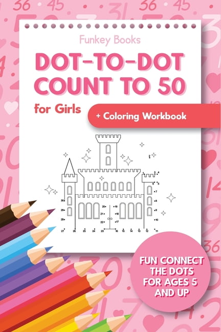 Dot-To-Dot Count to 50 for Girls + Coloring Workbook: Fun Connect the ...