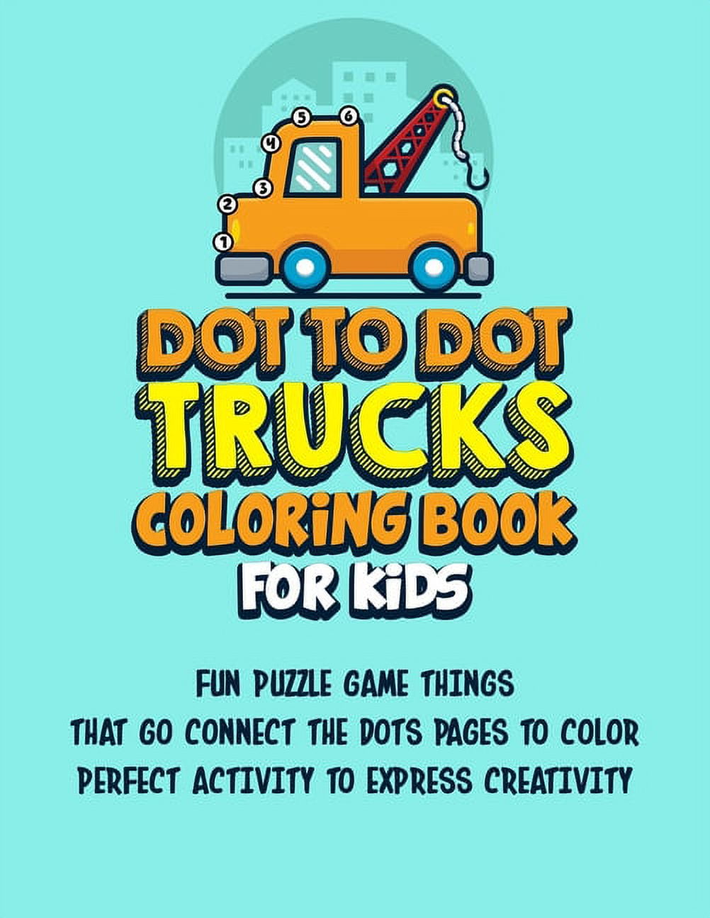 Dot To Dot Trucks Coloring Book For Kids: Fun Puzzle Game Things That ...